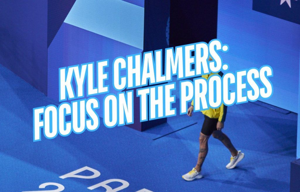 Kyle Chalmers: Focus on the Process and the Outcome Takes Care of Itself